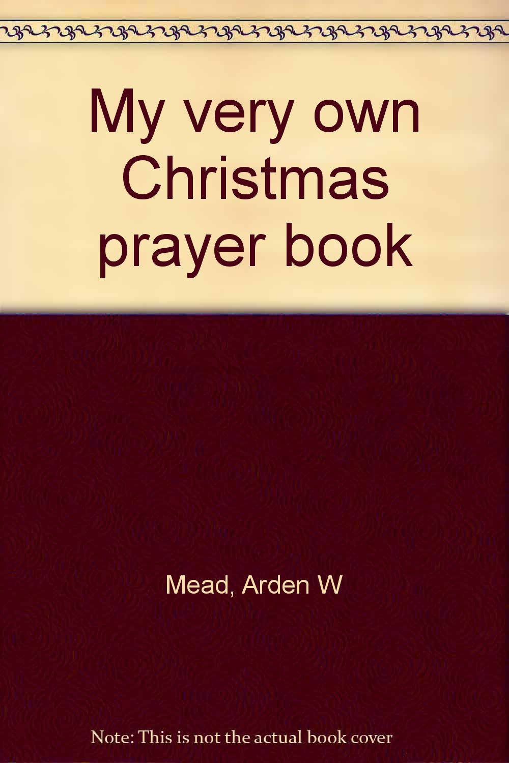 My very own Christmas prayer book: Mead, Arden W: Amazon.com: Books