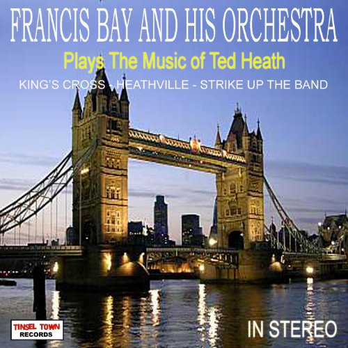 Écouter Francis Bay And His Orchestra Plays The Music Of Ted Heath par ...
