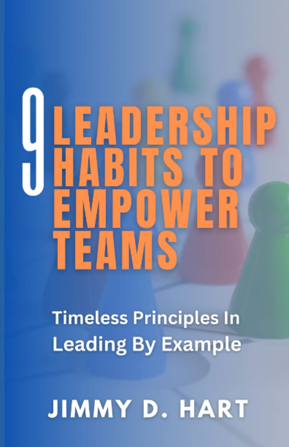 9 Leadership Habits To Empower Teams: Timeless Principles In Leading By ...