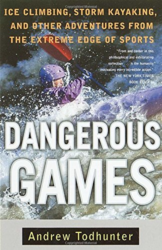 Dangerous Games: Ice Climbing, Storm Kayaking, and Other Adventures ...