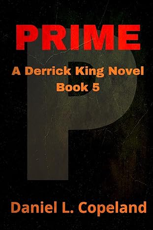 Prime: a Derrick King Novel, Book 5: Copeland, Daniel L: 9781970773224 ...