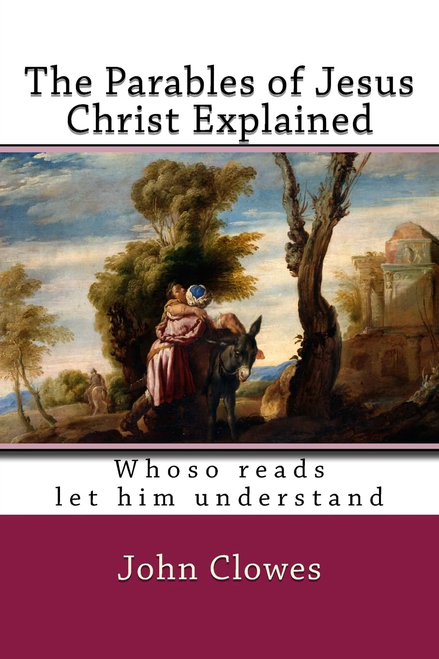 The Parables of Jesus Christ Explained: Clowes, John: 9781449966577 ...