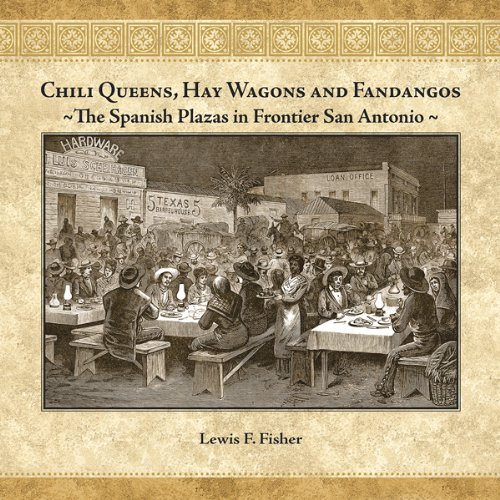 Chili Queens, Hay Wagons and Fandangos: The Spanish Plazas in Frontier ...