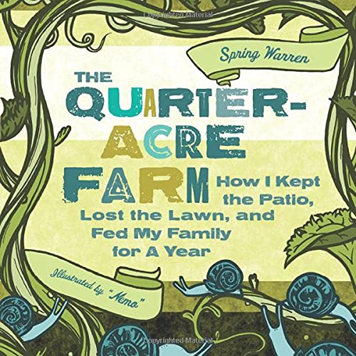 The Quarter-Acre Farm: How I Kept the Patio, Lost the Lawn, and Fed My ...