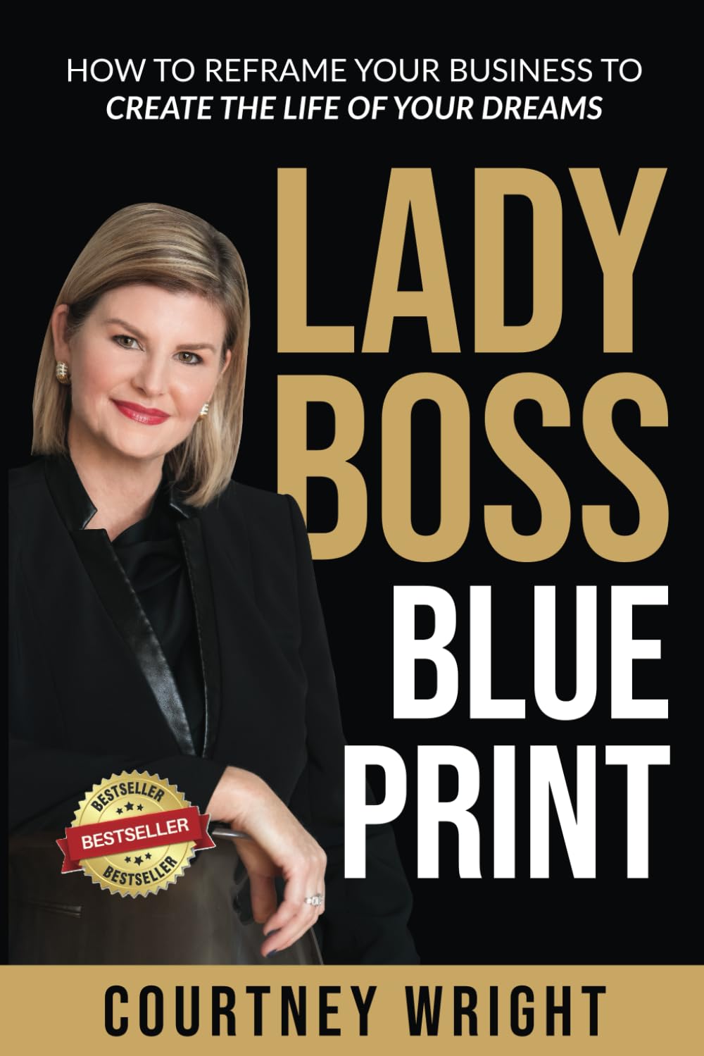 Lady Boss Blueprint: How to Reframe your Business to Create the Life of Your Dreams: Wright ...