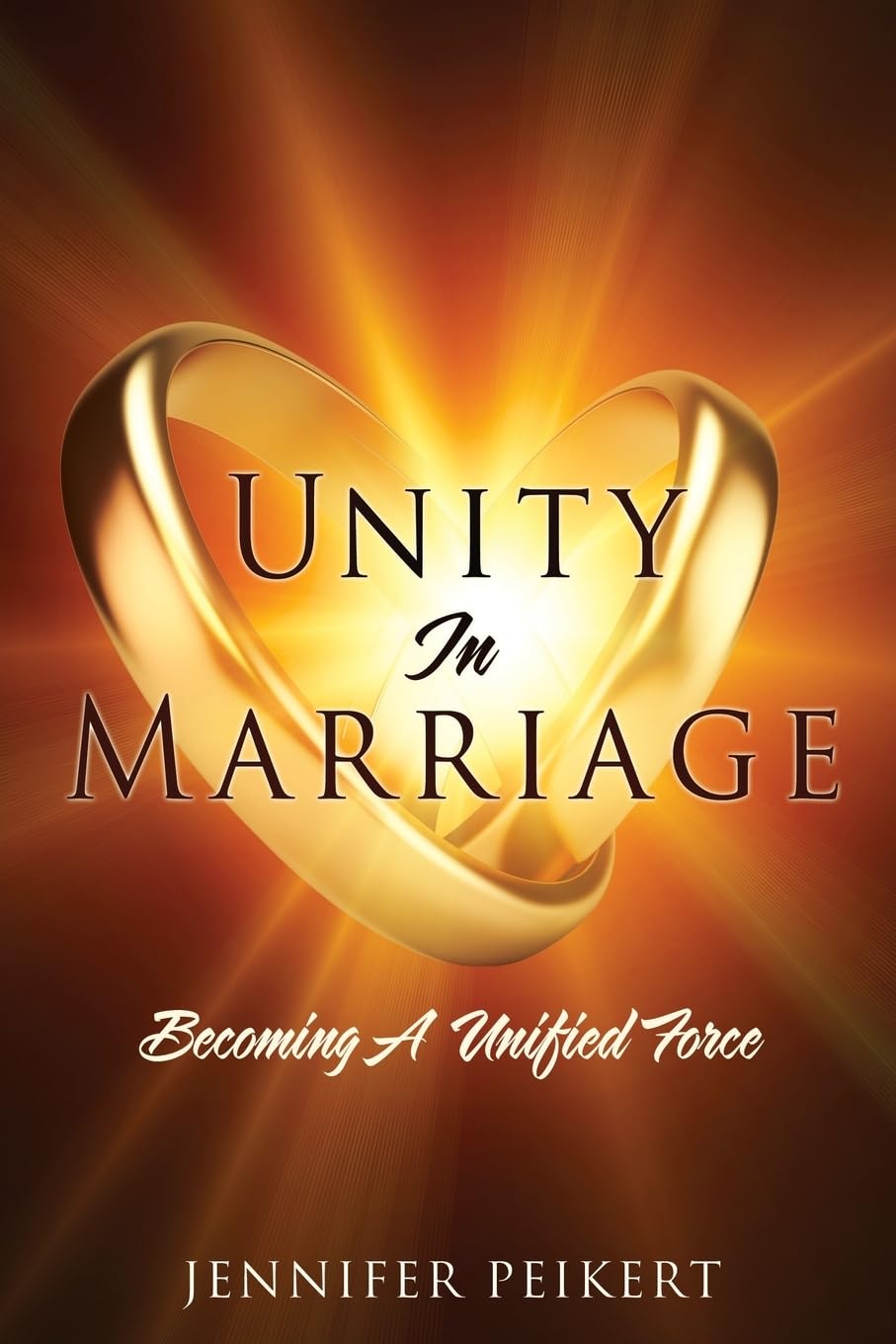 Unity In Marriage: Becoming A Unified Force: Peikert, Jennifer ...