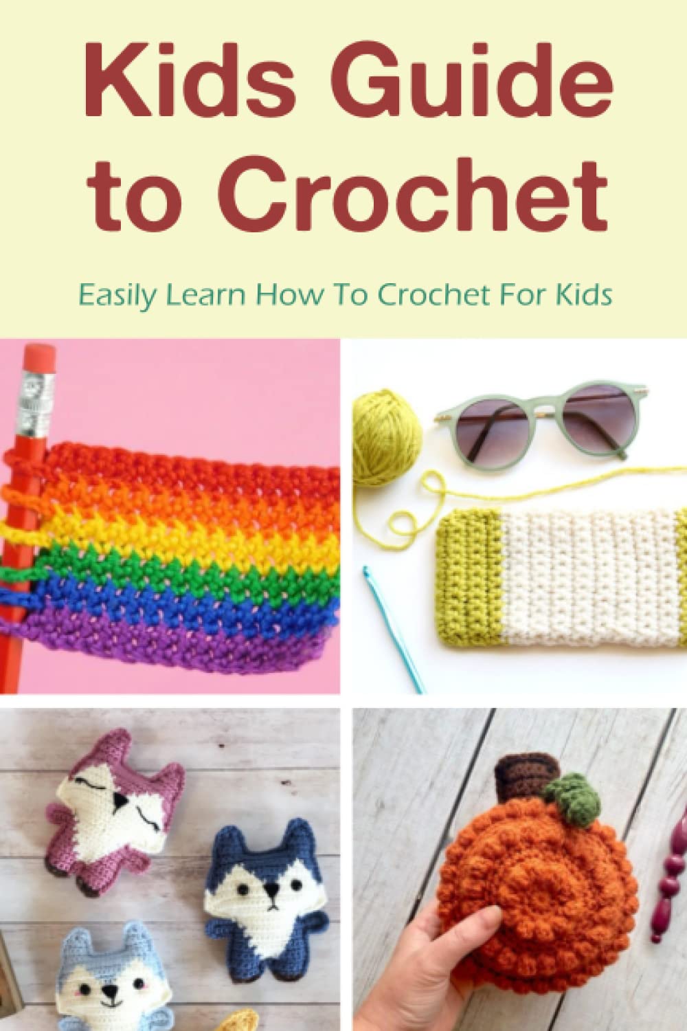 Kids Guide To Crochet: Easily Learn How To Crochet For Kids: Beginner ...