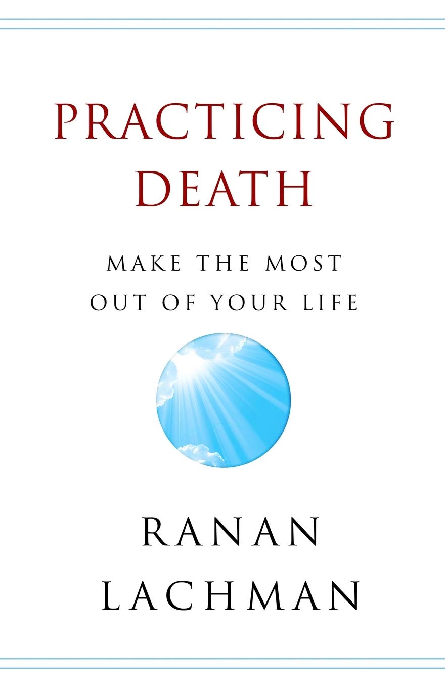 Practicing Death: Make The Most Out of Your Life: Lachman, Ranan ...