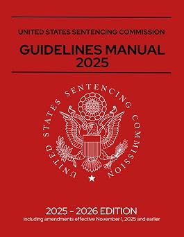 United States Sentencing Commission Guidelines Manual 2025: Annotated ...