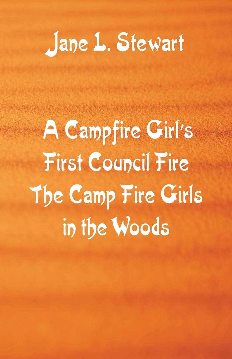 A Campfire Girl's First Council Fire: The Camp Fire Girls In the Woods ...