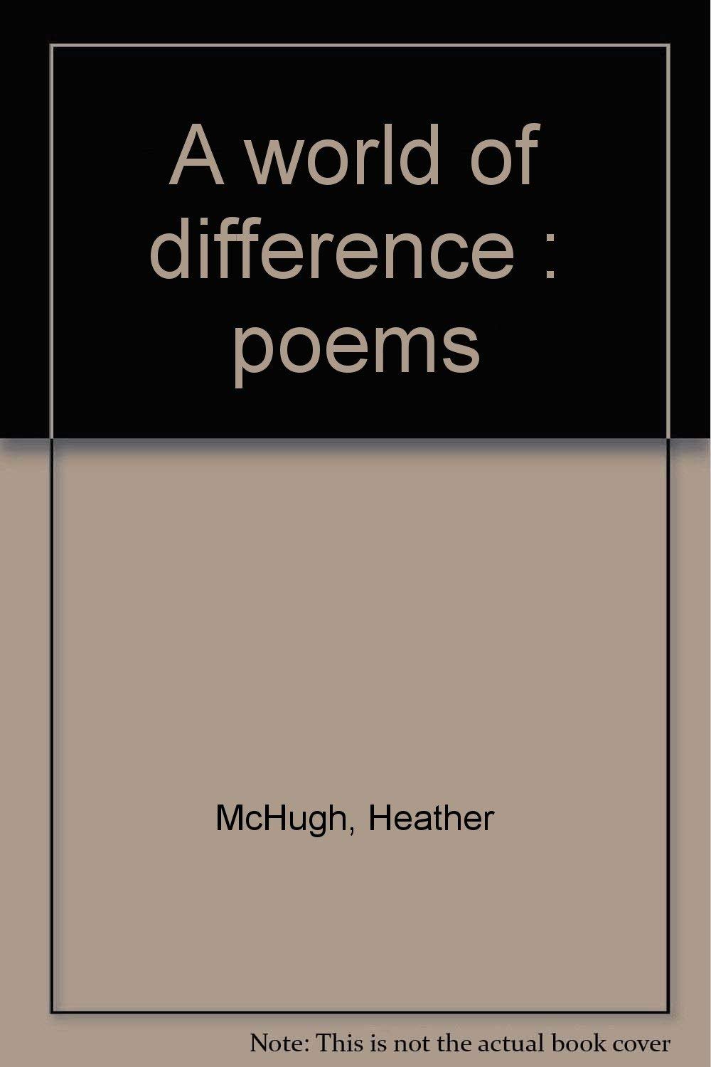A world of difference : poems: McHugh, Heather: 9780395302323: Amazon ...