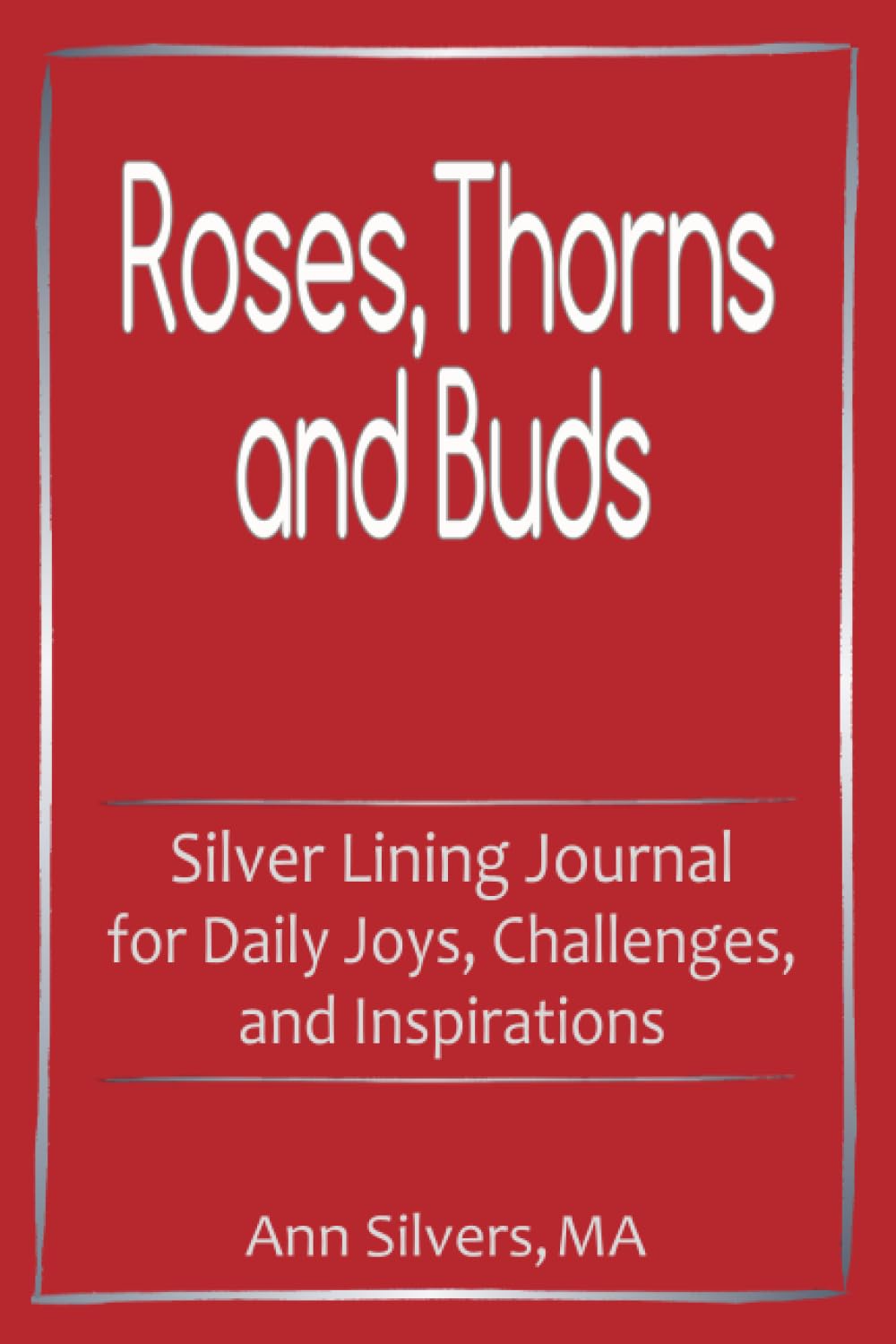 Roses, Thorns and Buds: Silver Lining Journal for Daily Joys ...