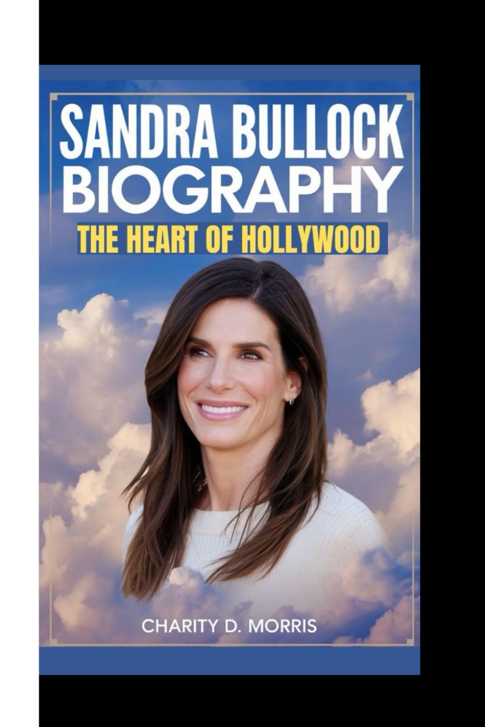 SANDRA BULLOCK BIOGRAPHY: THE HEART OF HOLLYWOOD: D. Morris, Charity ...