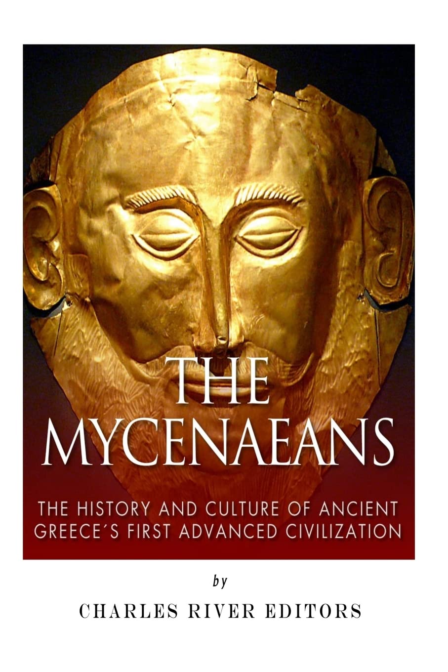 The Mycenaeans: The History and Culture of Ancient Greece's First ...