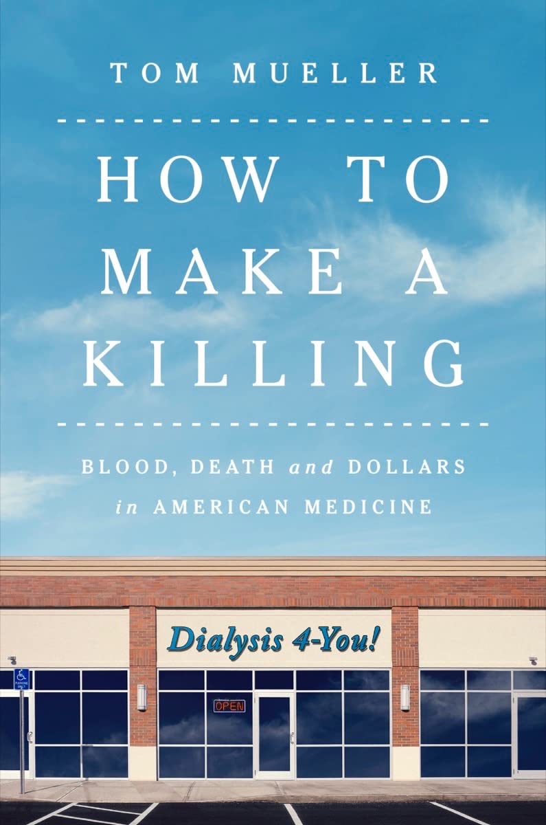 How to Make a Killing: Blood, Death and Dollars in American Medicine ...