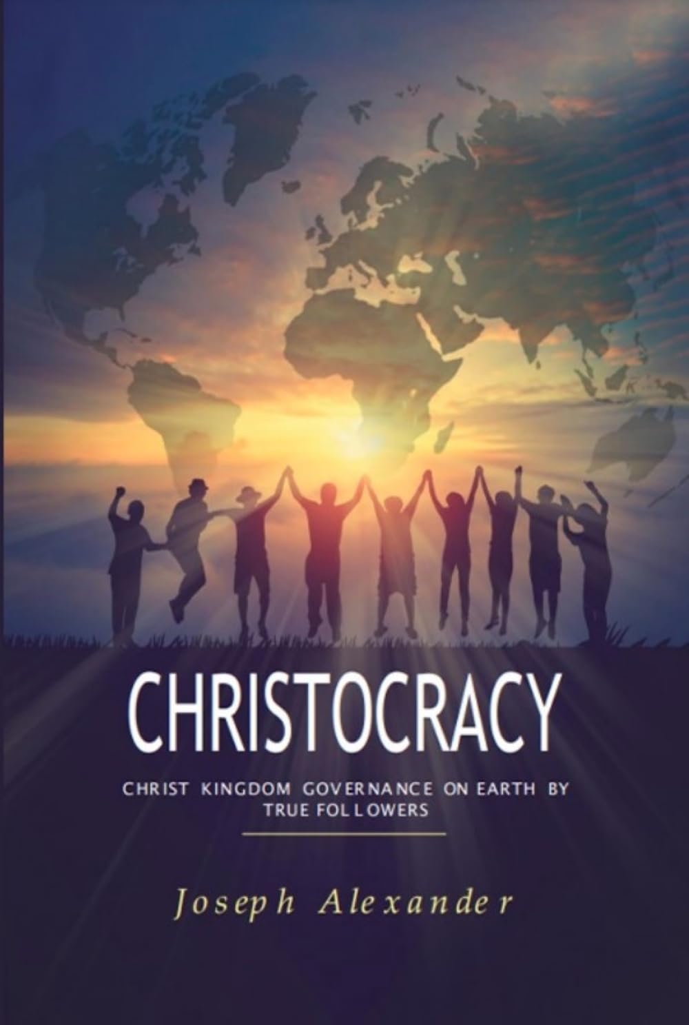 Christocracy: Christ Kingdom Governance on Earth by True Followers ...