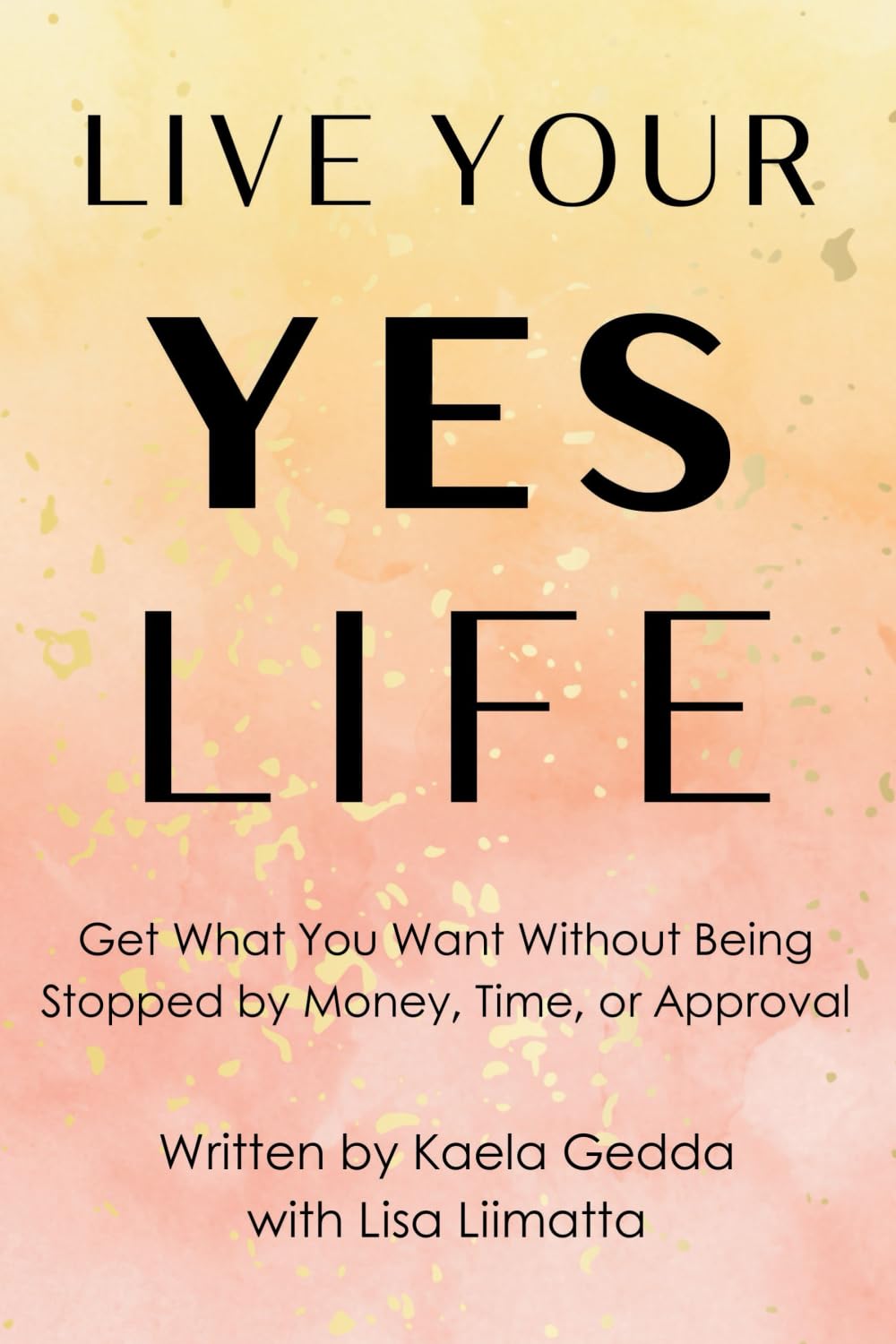 Live Your YES Life: Get What You Want Without Being Stopped by Money ...