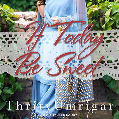 If Today Be Sweet: A Novel (Audio Download): Thrity Umrigar, Jeed Saddy ...