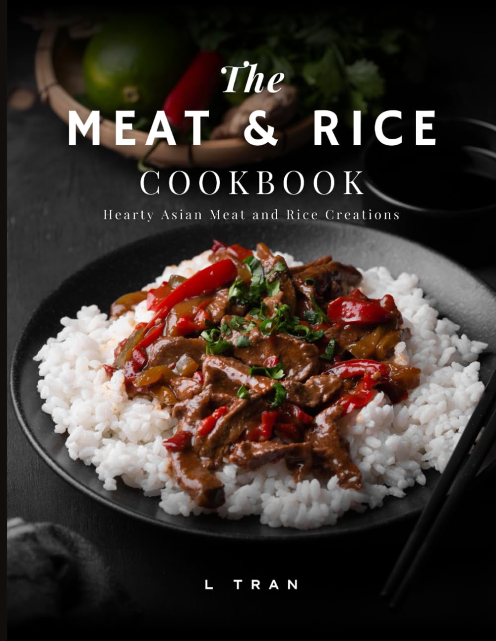 The Meat & Rice Cookbook: Hearty Asian Meat and Rice Creations: Tran, L ...
