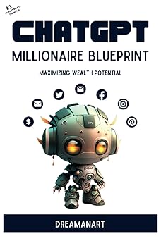 ChatGPT Millionaire Blueprint: Maximizing Wealth Potential: Unlocking Financial Success with AI ...