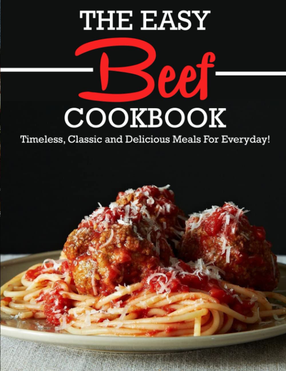 THE EASY BEEF COOKBOOK: Timeless, Classic and Delicious Meals For ...