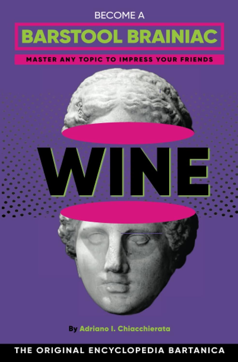 Barstool Brainiac's: Wine: From Grape to Glass and Every Sip Between ...