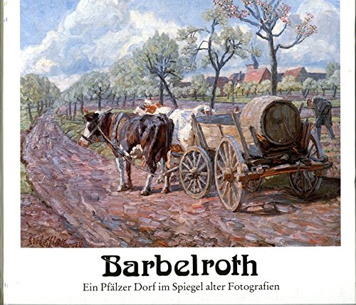 Barbelroth. Ein Pfälzer Dorf im Spiegel alter Fotograpien aus 7 ...
