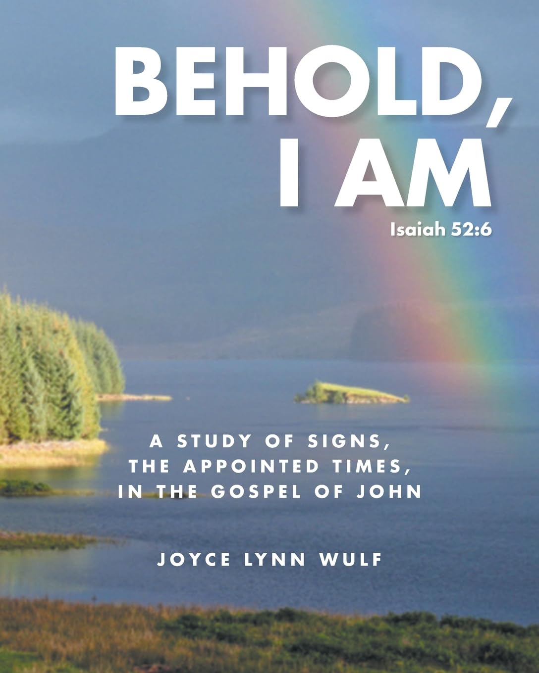 Behold, I AM: A Study of the Signs, the Appointed Times, in the Gospel ...
