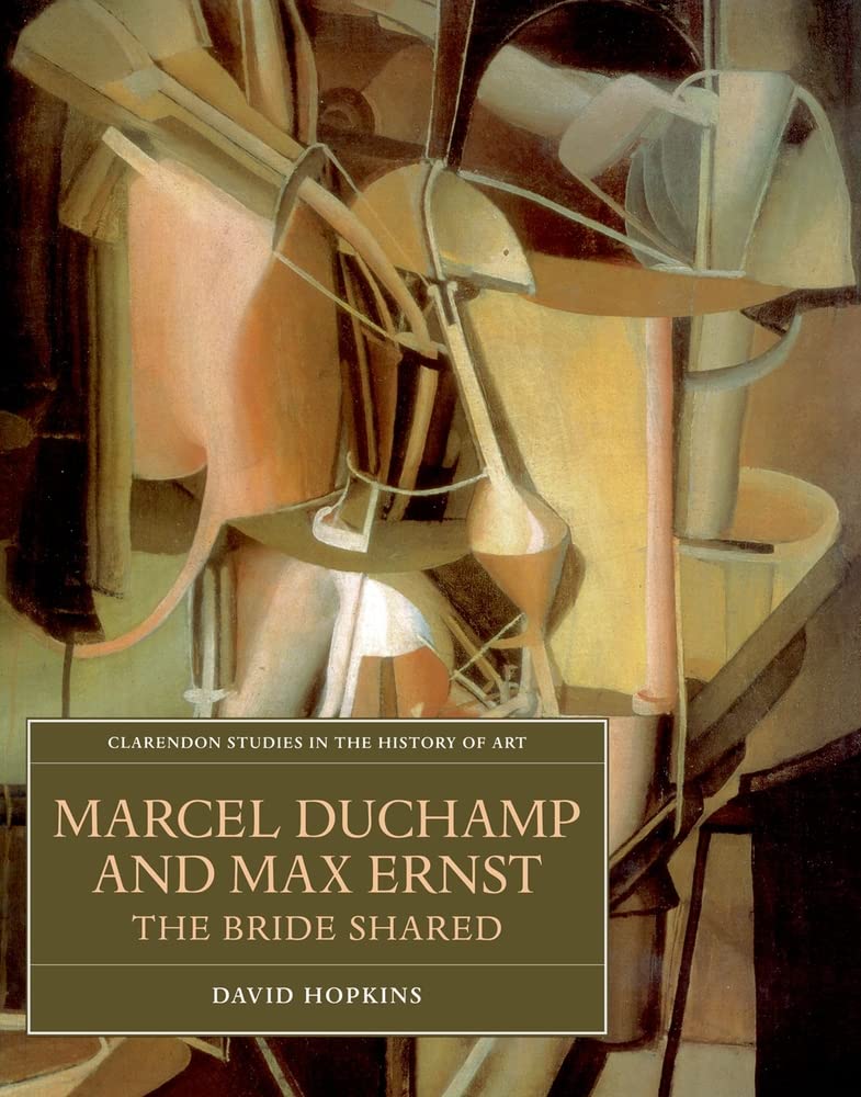 Marcel Duchamp and Max Ernst: The Bride Shared (Clarendon Studies in ...