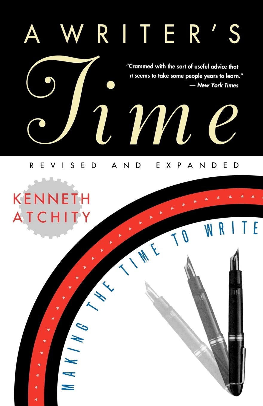 A Writer's Time: Making the Time to Write: Atchity, Kenneth ...