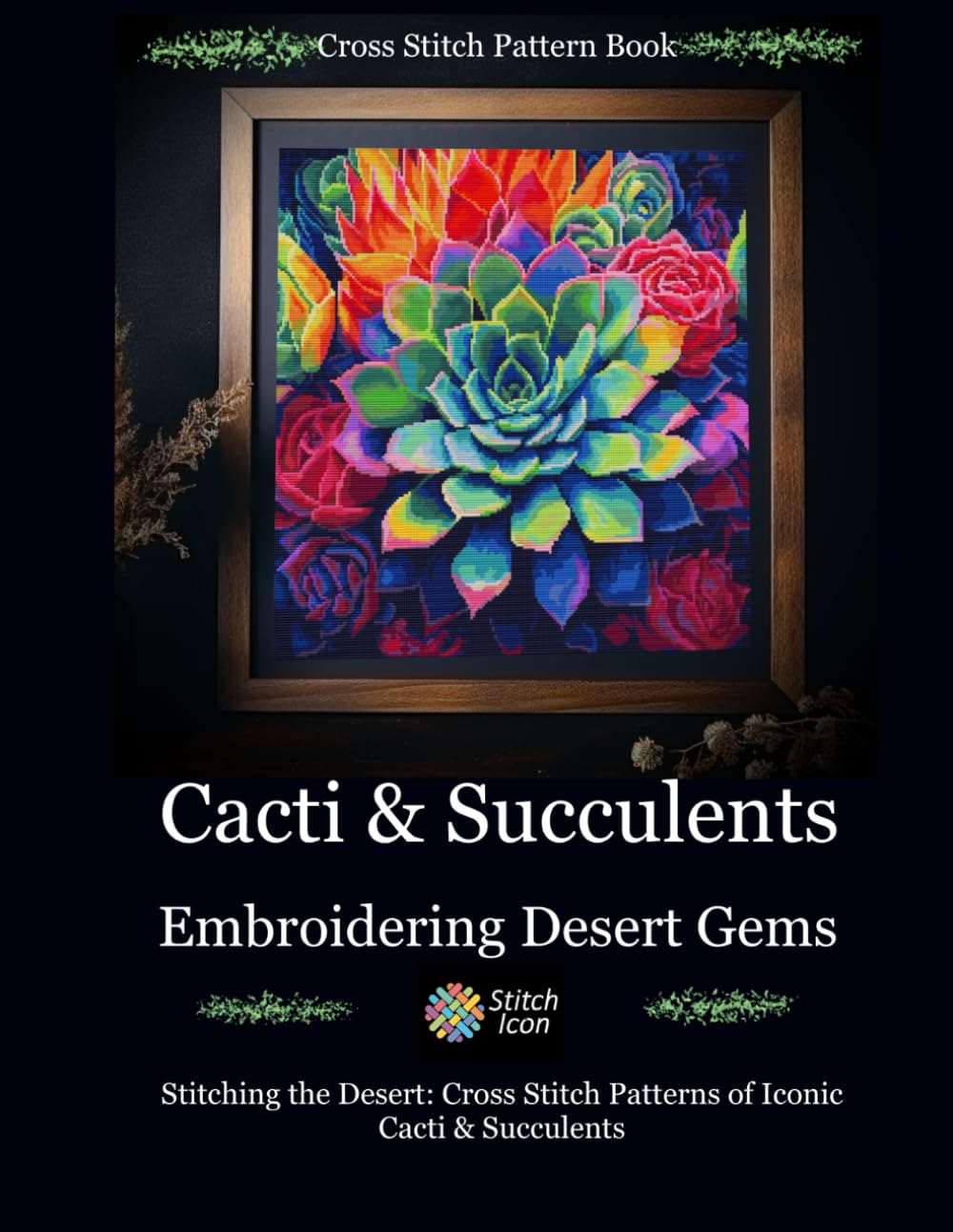 Cross Stitch Pattern Book: Cacti and Succulents - Embroidering Desert Gems: Stitching the Desert ...