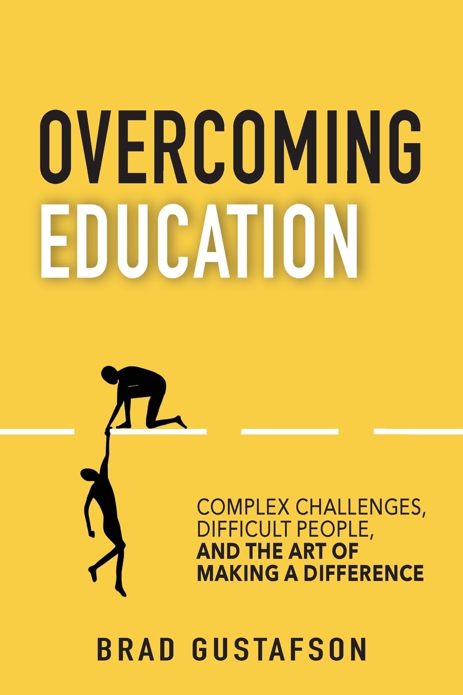 Overcoming Education: Complex Challenges, Difficult People, and the Art ...