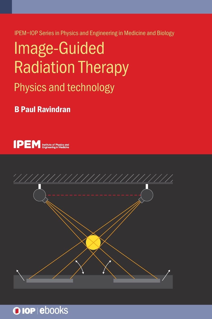 Image Guided Radiation Therapy: Physics and Technology (Physics and ...