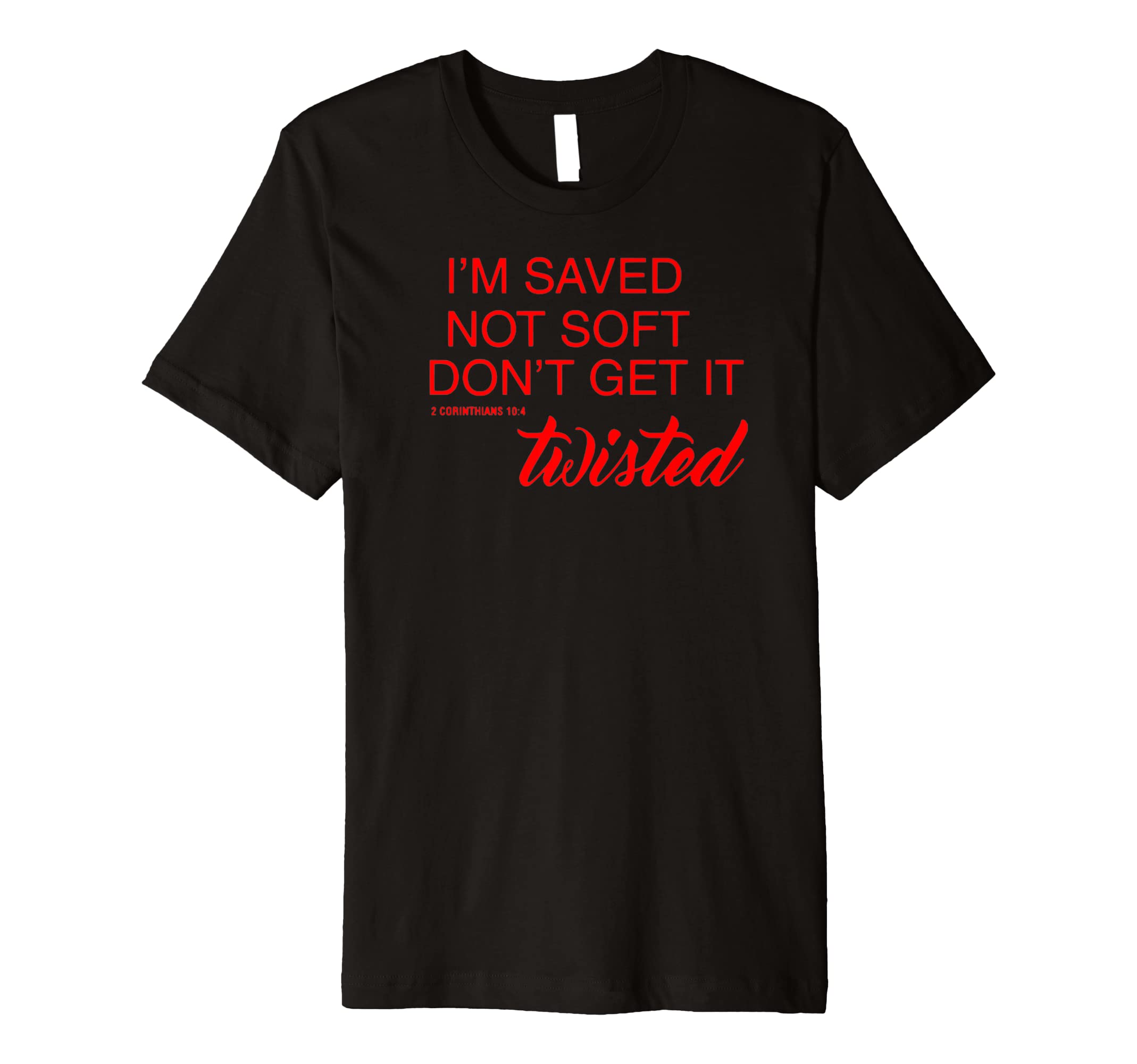 Amazon.com: Saved Not Soft Don't Get It Twisted Premium T-Shirt ...