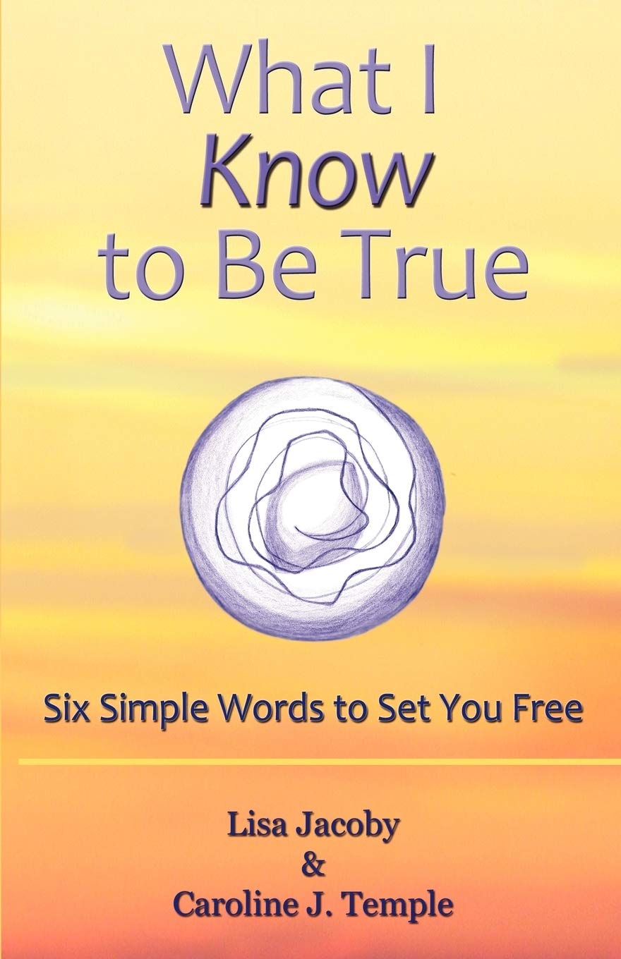 What I Know to Be True: Six Simple Words to Set You Free: Lisa Jacoby ...