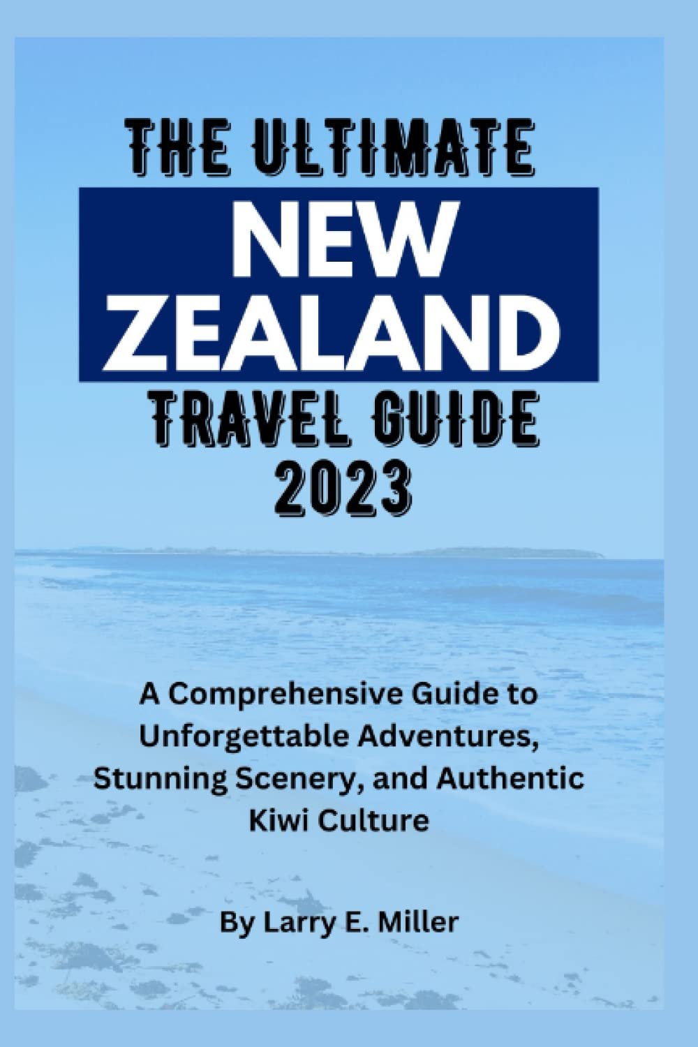 The Ultimate New Zealand Travel Guide 2023: A Comprehensive Guide to ...