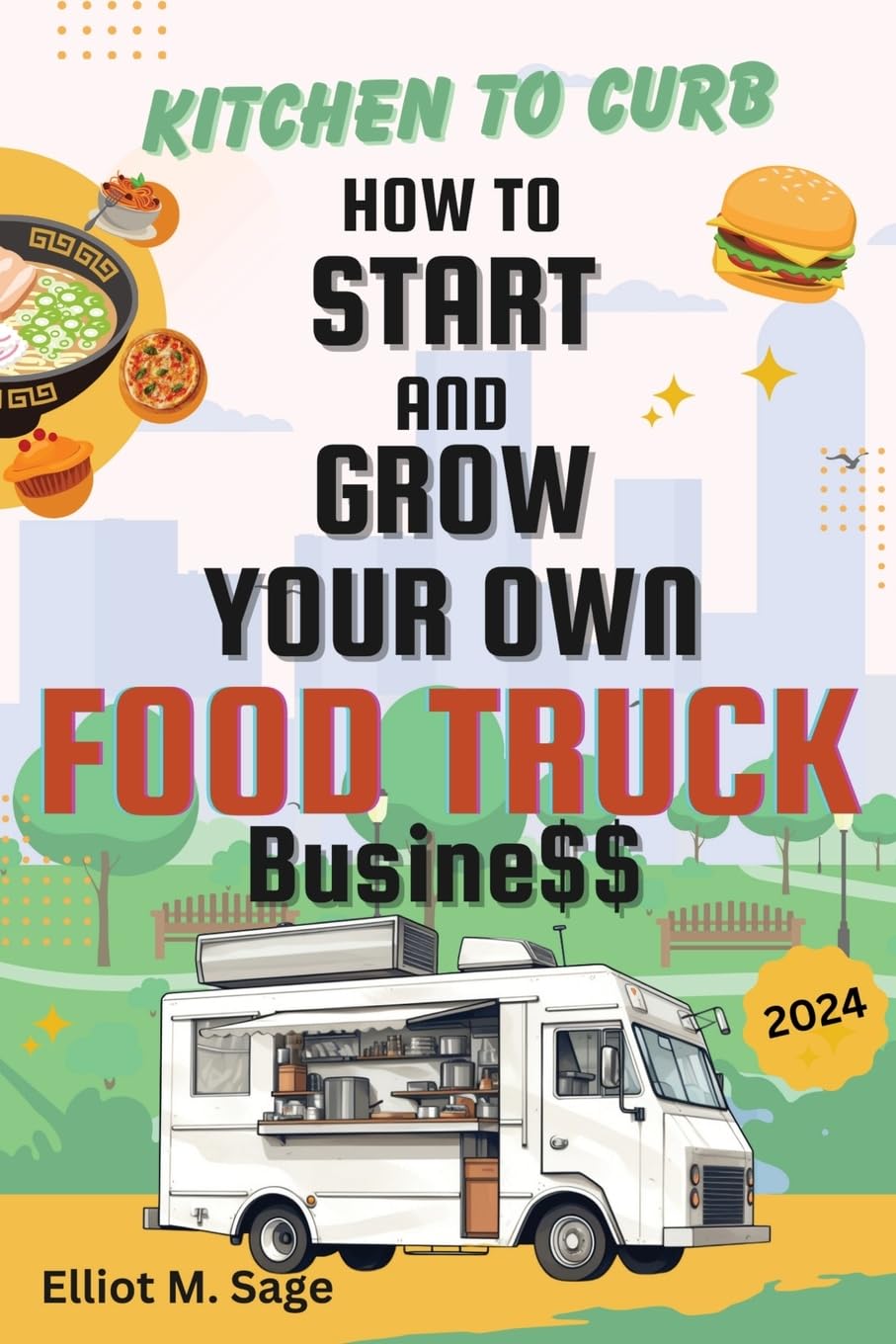Kitchen to Curb: How to Start and Grow Your Own Food Truck Business ...