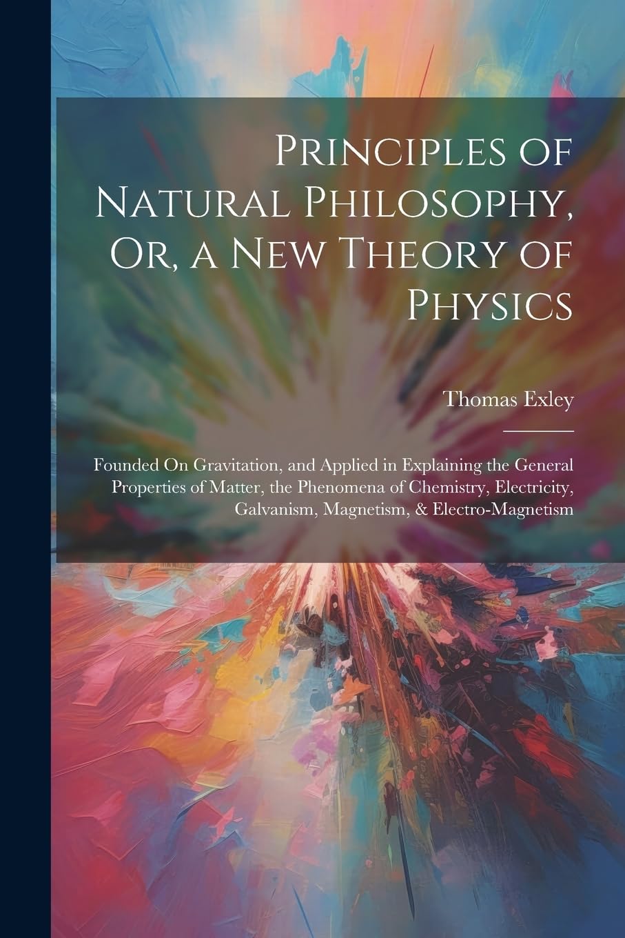 Buy Principles of Natural Philosophy, Or, a New Theory of Physics ...