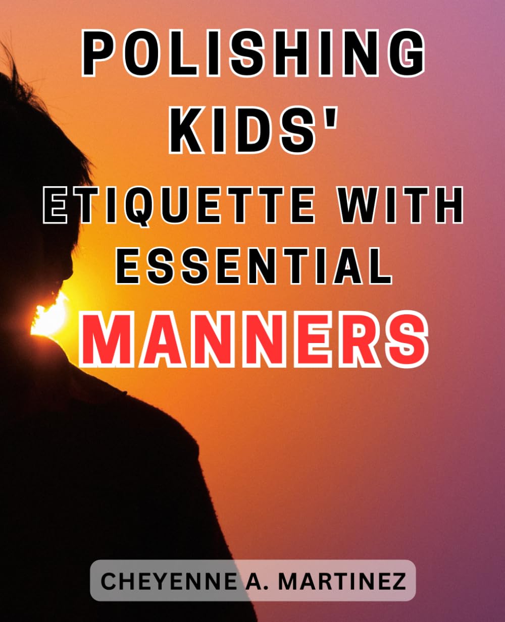 Polishing Kids' Etiquette with Essential Manners: Instill Lifelong ...
