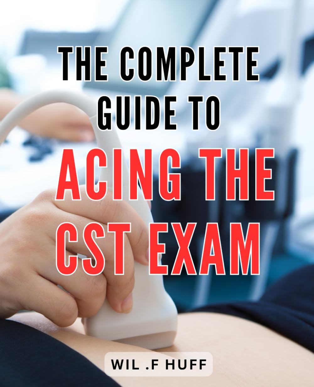 The Complete Guide to Acing the CST Exam: The Ultimate Handbook for ...
