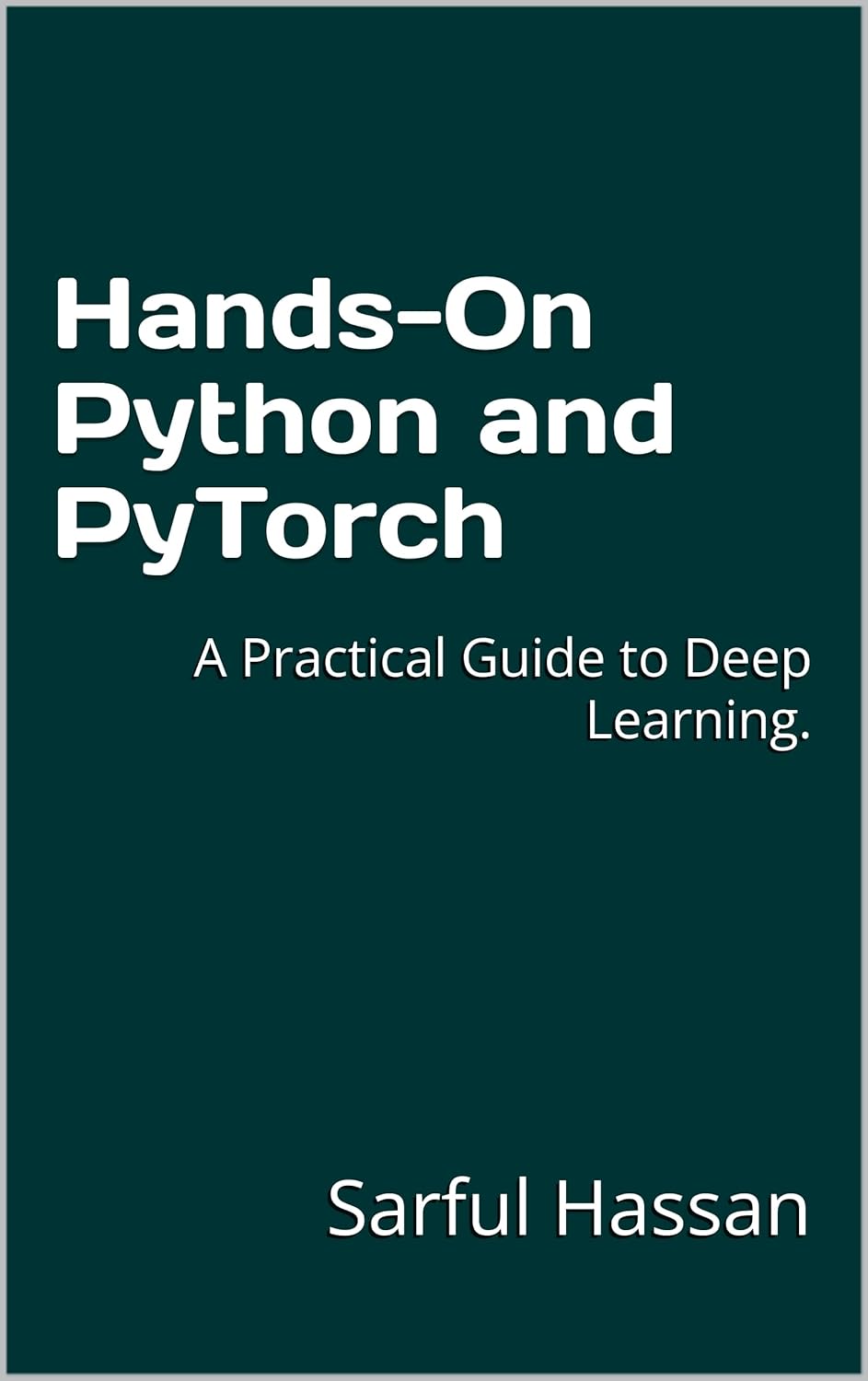 Hands On Python And Pytorch A Practical Guide To Deep Learning Ebook Hassan Sarful Amazon