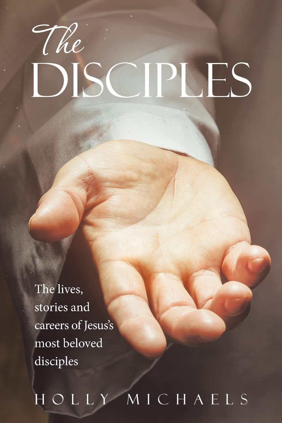 The Disciples: The lives, stories and careers of Jesus's most beloved ...