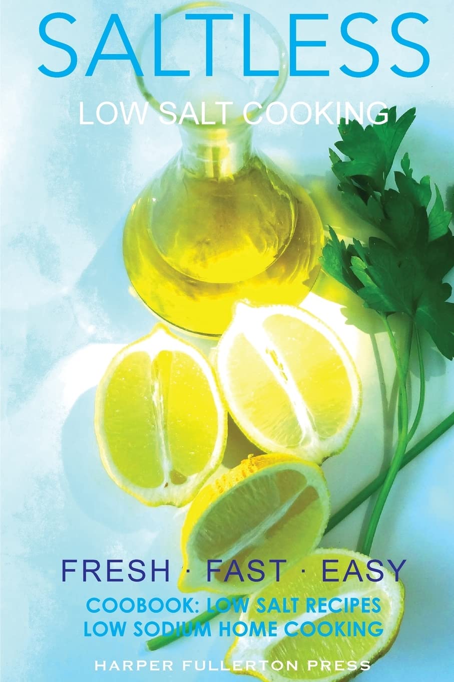 Low Salt Cooking: Salt-Less Fresh Fast Easy. Low salt recipes, Low ...