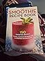 The Smoothie Recipe Book: 150 Smoothie Recipes Including Smoothies for ...