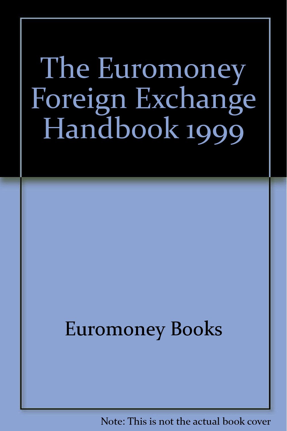 The Euromoney Foreign Exchange Handbook 1999: Euromoney Books ...