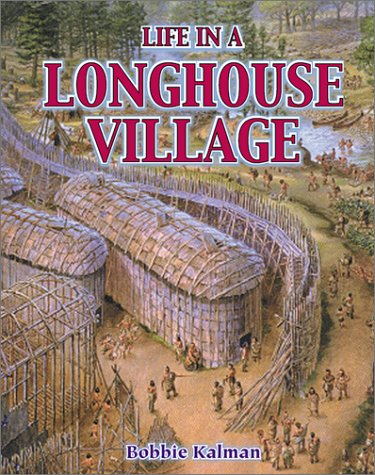 Life in a Longhouse Village (Native Nations of North America): Kalman ...