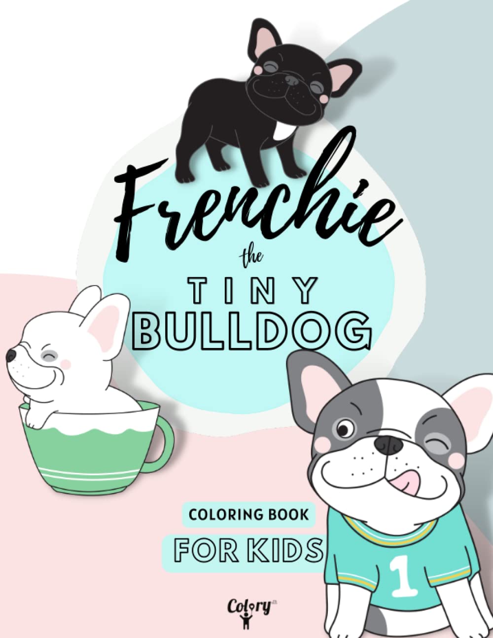 Frenchie: The Tiny Bulldog Coloring Book for Kids: French Bulldog, The ...