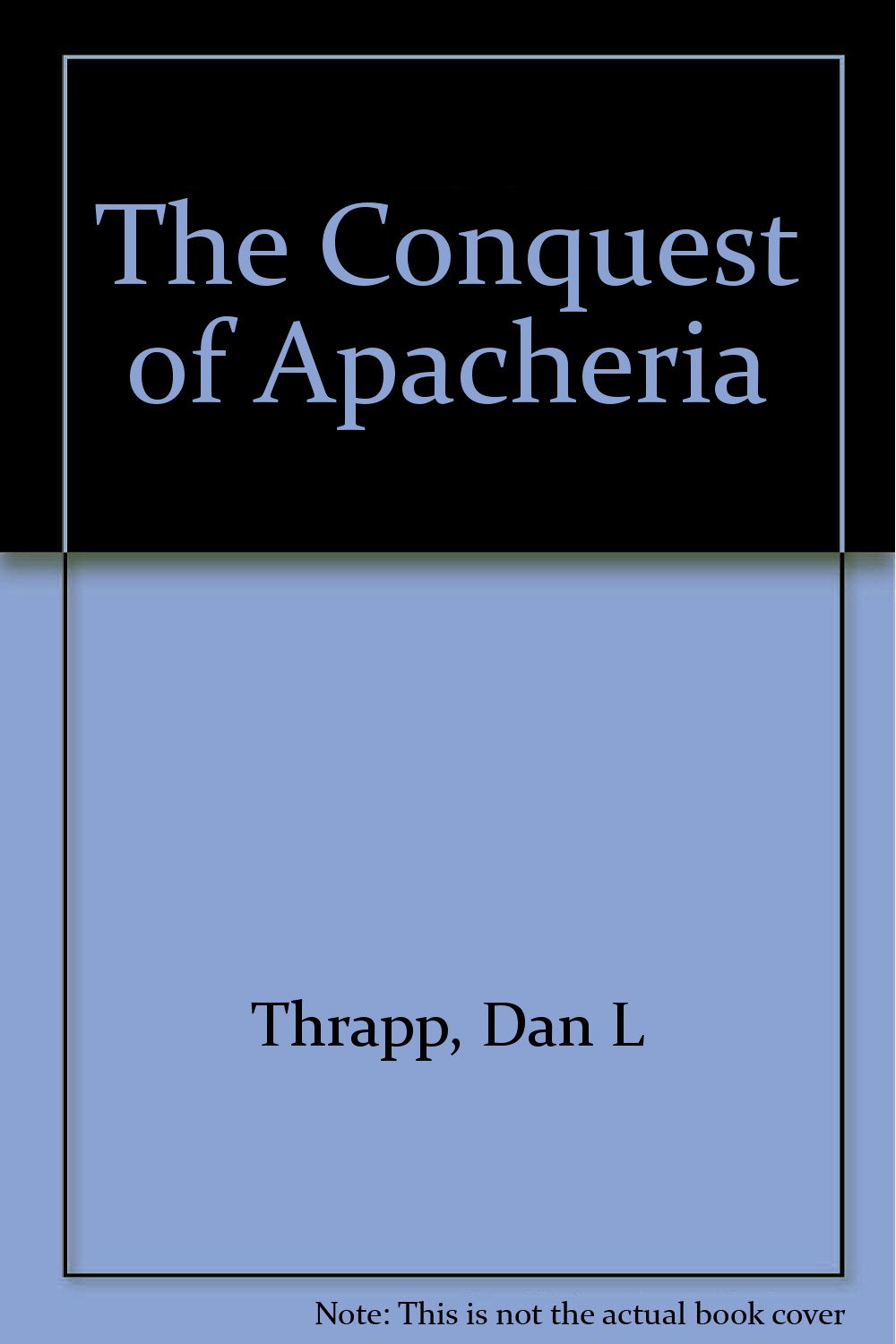 THE CONQUEST OF APACHERIA (CIVILIZATION OF AMERICAN INDIAN): Thrapp ...