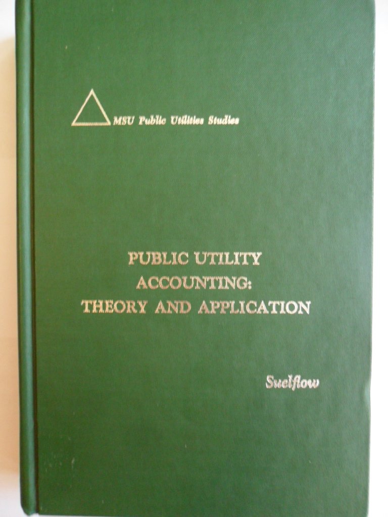 Public Utility Accounting: Theory and Application: Suelflow, James E ...