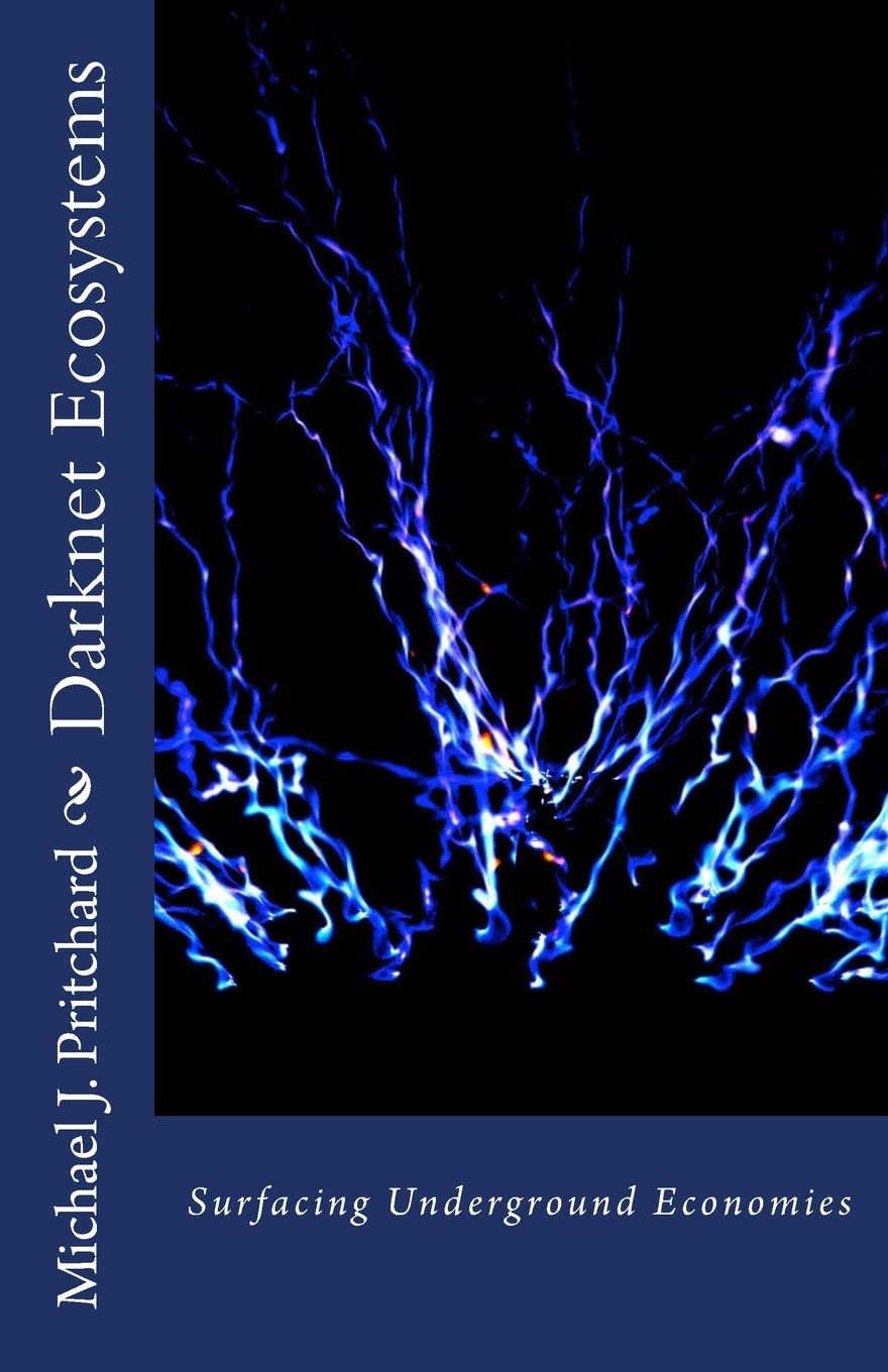 Darknet Ecosystems: Surfacing Underground Economies: Pritchard, Michael ...